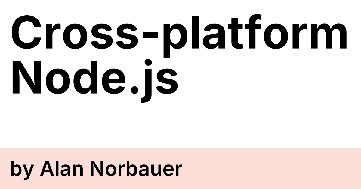 Cross-platform Node.js | Alan Norbauer