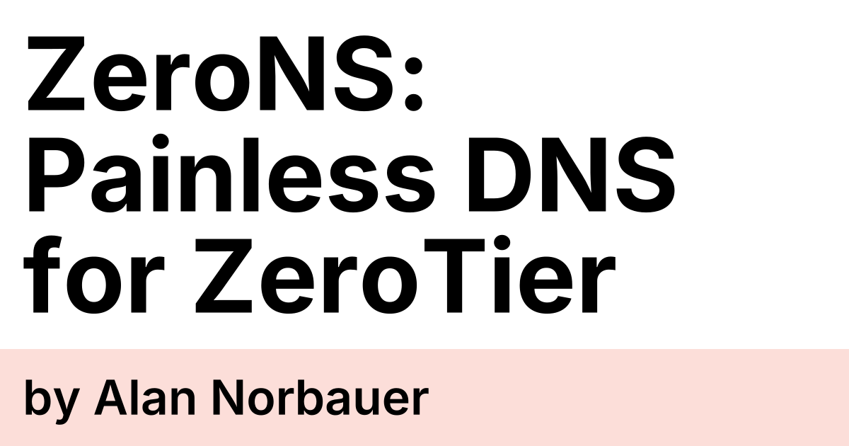 ZeroNS: Painless DNS for ZeroTier | Alan Norbauer