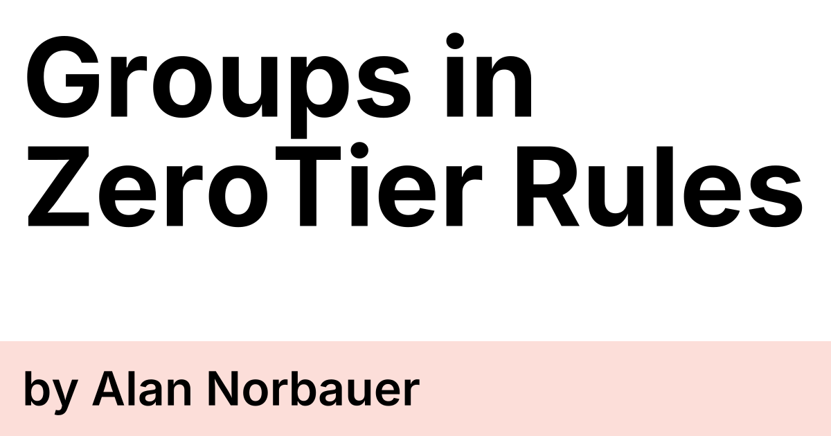 Groups in ZeroTier Rules | Alan Norbauer